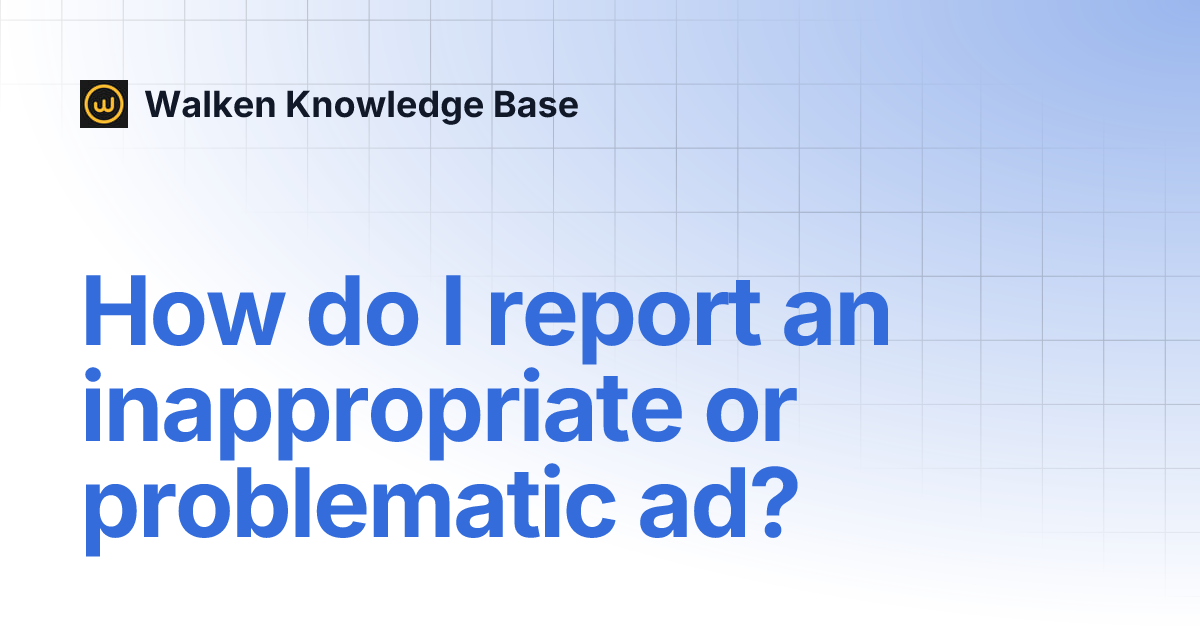 How do I report an inappropriate or problematic ad? | Walken Knowledge Base